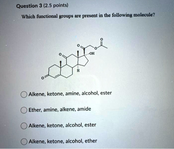 SOLVED: Question 3 (2.5 points) Which functional groups are present in the following molecule ...