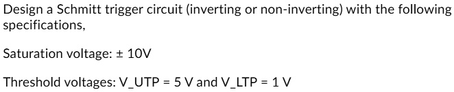 design a schmitt trigger circuit inverting or non inverting with the following specifications ...