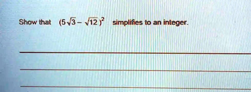 SOLVED: Show that (5v3 v12 )2 simplifies to an integer.