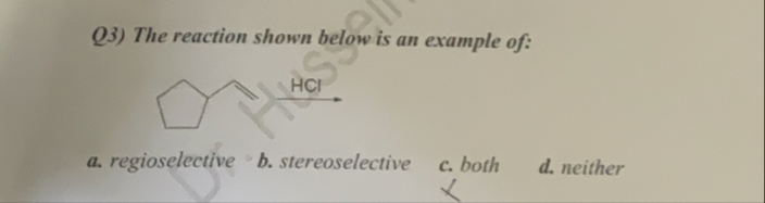 Q3) The reaction shown below is an example of: a. regioselective b ...
