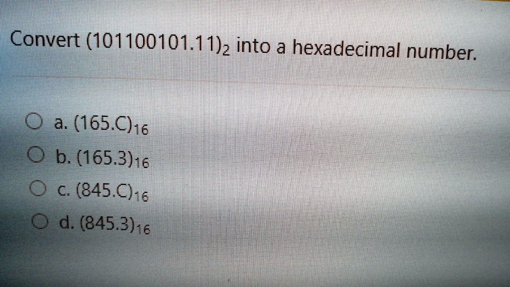 Convert (101100101.11) into a hexadecimal number. a. 165.C16 b. 165.316 ...