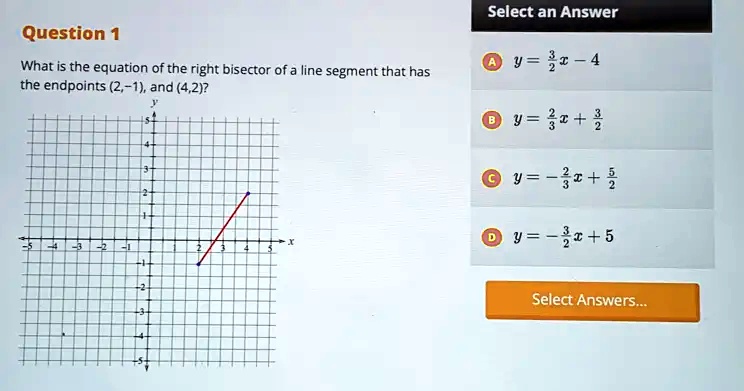 SOLVED: What is the equation of the right bisector of a line segment that has the endpoints (2 ...