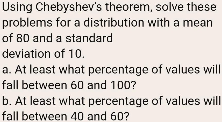 Using Chebyshev's theorem, solve these problems for a distribution with ...