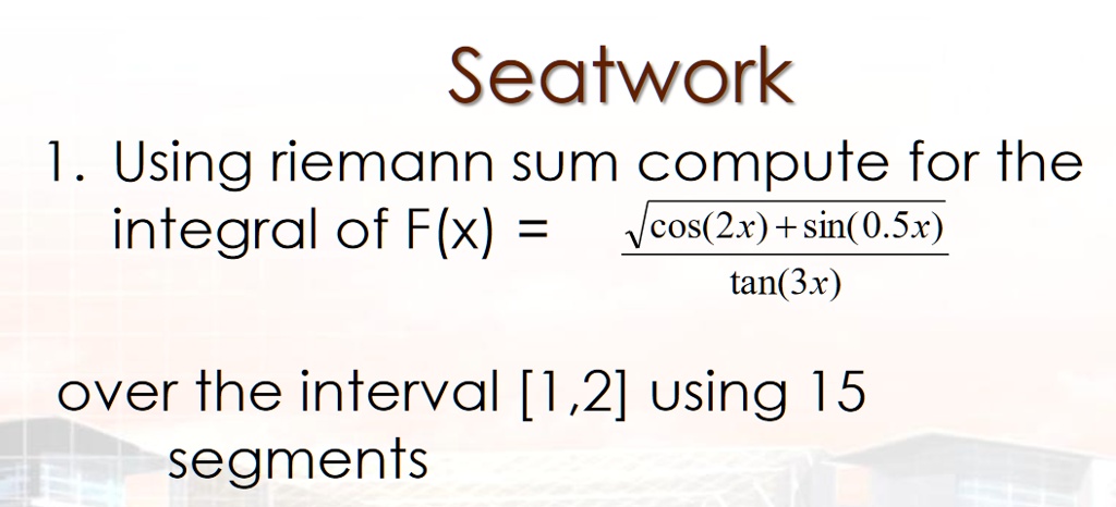 SOLVED: Using Riemann sum, compute for the integral of f(x) = âˆšcos(2x) + sin(0.5x) tan(3x ...