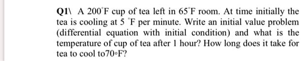 SOLVED: A 200Â°F cup of tea left in a 65Â°F room. At time t=0, the tea ...