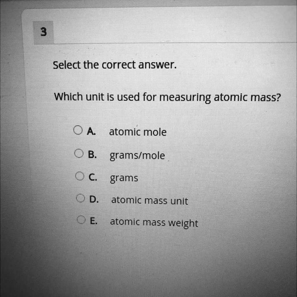 select the correct answer which unit is used for measuring atomic mass o a atomic mole ob ...
