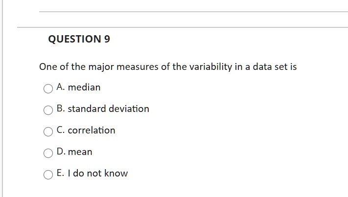 SOLVED: QUESTION 9 One ofthe major measures of the variability in a ...