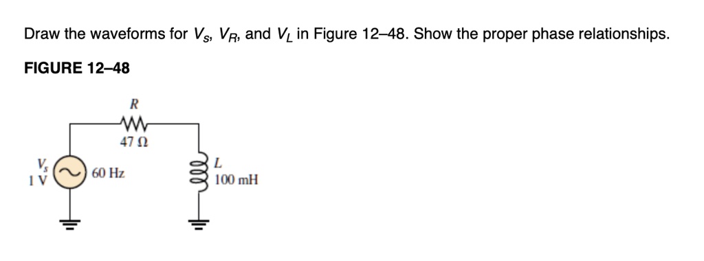 Draw the waveforms for Vs, VR, and V in Figure 12-48. Show the proper ...