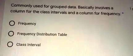 SOLVED: Commonly used for grouped data: Basically involves column for the class intervals and ...