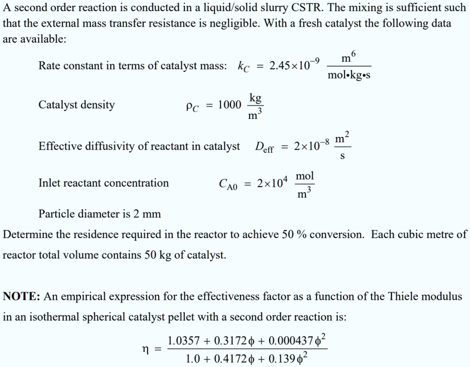 SOLVED: A second order reaction is conducted in a liquid/solid slurry CSTR. The mixing is ...