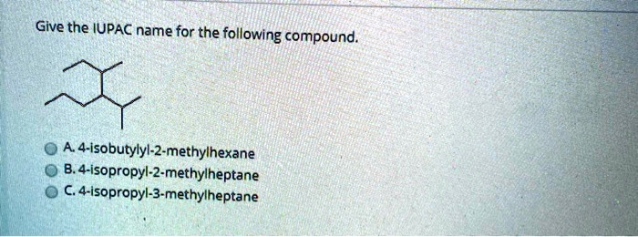 SOLVED: Give the IUPAC name for the following compound. 4-isobutylyl-2-methylhexane 4-isopropyl ...