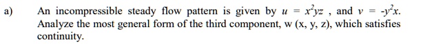 SOLVED: a) An incompressible steady flow pattern is given by u = xyz ...