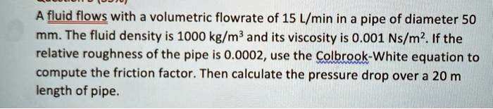 SOLVED: A fluid flows with a volumetric flow rate of 15 L/min in a pipe ...
