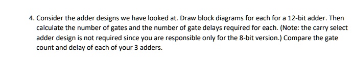 4. Consider the adder designs we have looked at. Draw block diagrams for each for a 12-bit adder ...