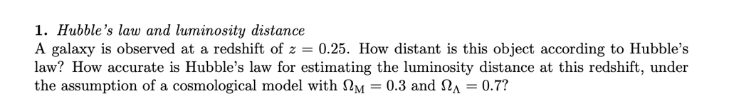 SOLVED: 1. Hubble's law and luminosity distance A galaxy is observed at a redshift of z = 0.25 ...