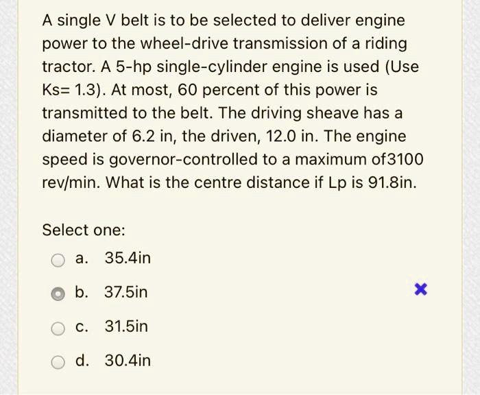 A single V belt is to be selected to deliver engine power to the wheel ...