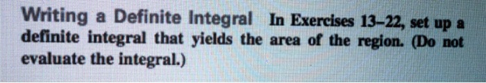 Writing a Definite Integral In Exercises 13-22, set up a definite ...