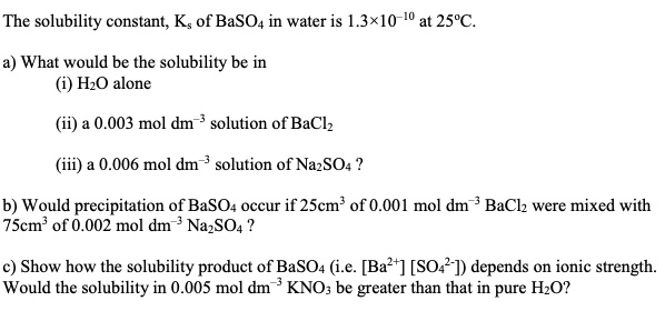 SOLVED: The solubility constant; Ks Of BaSO4 in water is 3x10 at 25"C a) What would be the ...