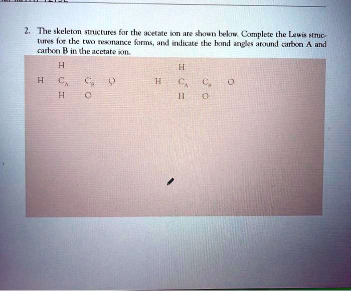 SOLVED:The skeleton structures for the acetate ion are shown below ...
