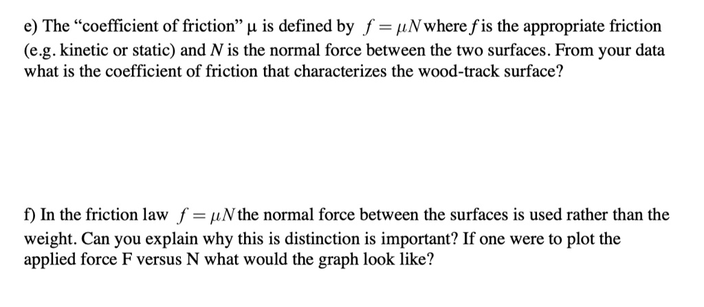 The "coefficient of friction" Î¼ is defined by Î¼ = f/N where f is the appropriate friction (e.g ...