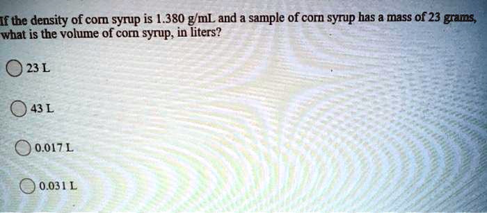 SOLVED: If the density of com syrup is 1.380 gmL and a sample of corn ...