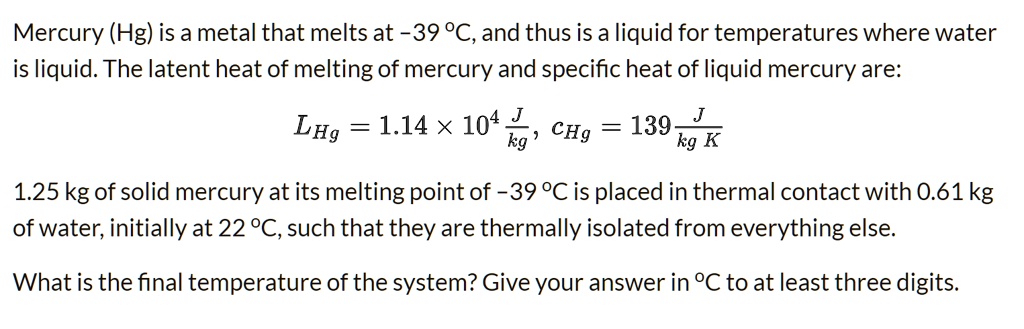 SOLVED: Mercury (Hg) is a metal that melts at -39 OC,and thus is a ...