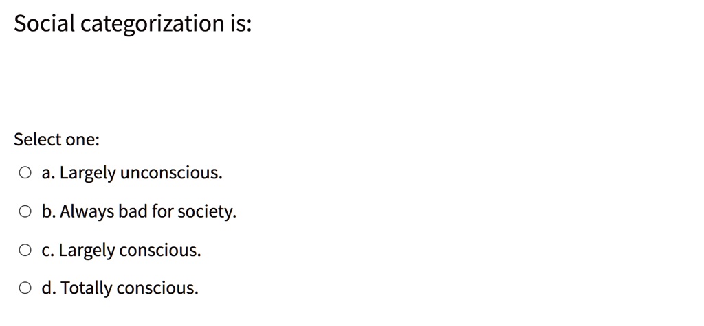 SOLVED: Social categorization is: Select one: O a. Largely unconscious ...