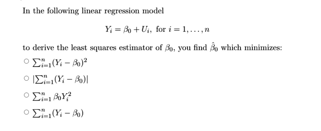 SOLVED:In the following linear regression model Yi = Bo + U;, for i = 1 to derive the least ...
