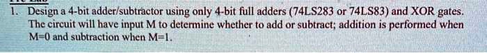 1. Design a 4-bit adder/subtractor using only 4-bit full adders ...