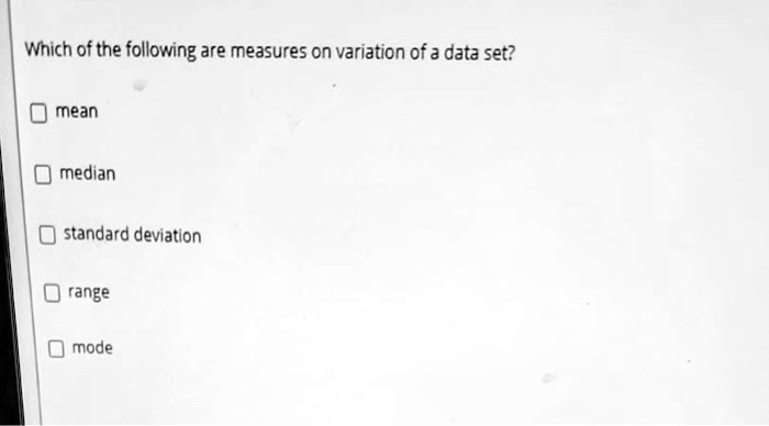 SOLVED: Wnich ofthe following are measures on variation of a data set? mean median standard ...