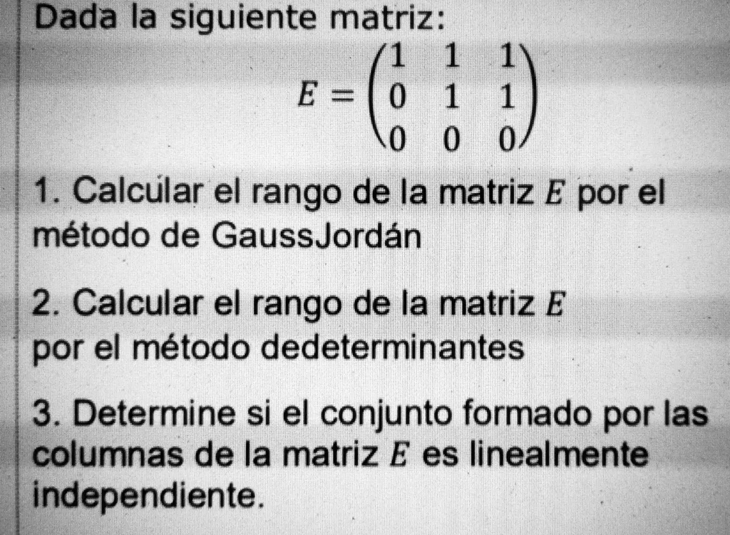 SOLVED: Dada la siguiente matriz: E = (1 0; 0 1) Calcular el rango de ...