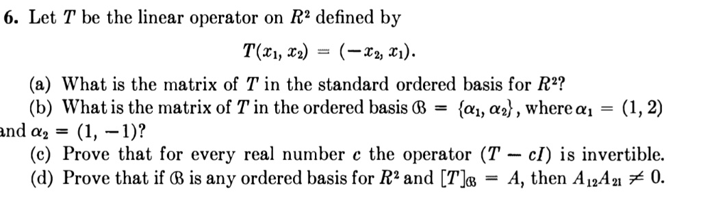 6. Let T be the linear operator on ℝ^2 defined by T(x1, x2) = (-x2, x1). (a) What is the matrix ...
