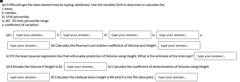SOLVED: (a) In RStudio, get the data named "trees" by typing: data(trees). Use the variable ...