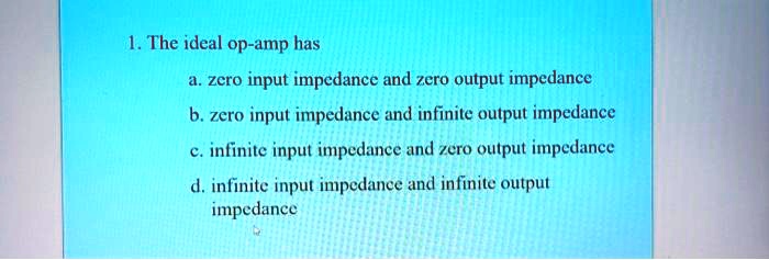 1. The ideal op-amp has a. zero input impedance and zero output ...