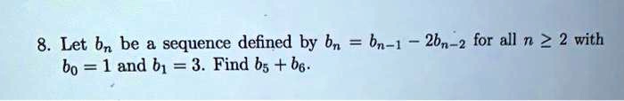let bn be sequence defined by bn bn 1 2bn 2 for all n 2 2 with bo 1 and b1 3 find b5 b6 32605