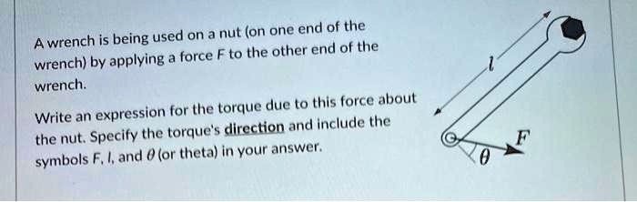 SOLVED: A wrench is being used on a nut (on one end of the wrench by ...