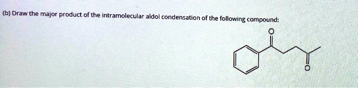 SOLVED: (D) Draw the major product of the intramolecular aldol ...