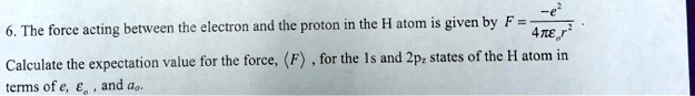 SOLVED: -f 6.The force acting between the electron and the proton in ...
