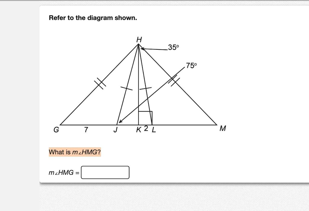 Refer to the diagram shown. H 35° 75° G 7 J K 2 L M What is...