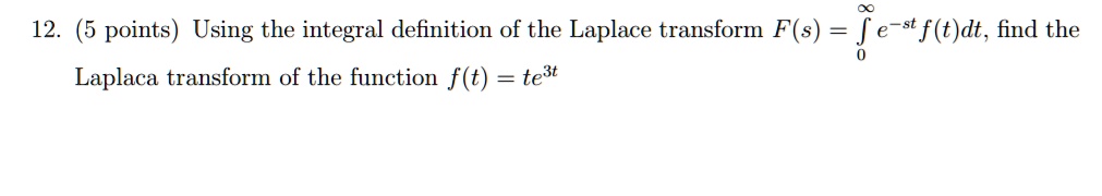 12. (5 points) Using the integral definition of the Laplace transform F(s) = ∫0^∞ e^-st f(t)dt ...