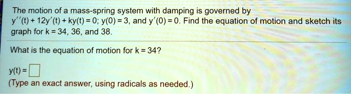 SOLVED: The motion of a mass-spring system with damping is governed by y”'(t) + 12y'(t) + ky(t ...
