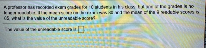 A professor has recorded exam grades for 10 students in his class, but ...