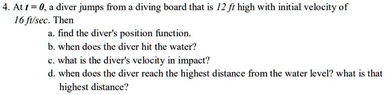 4. At t = 0, a diver jumps from a diving board that is 12 ft high with ...