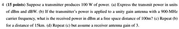 SOLVED: Suppose a transmitter produces 100 W of power. (a) Express the transmit power in units ...