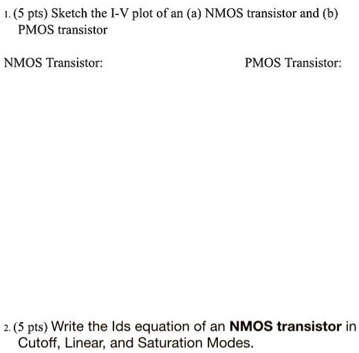 1. (5 pts) Sketch the I-V plot of an (a) NMOS transistor and...