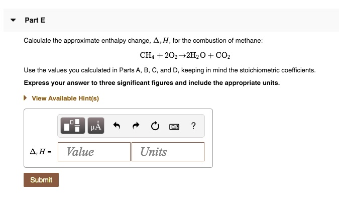 SOLVED:Part E Calculate the approximate enthalpy change, 4-H, for the combustion of methane: CH4 ...