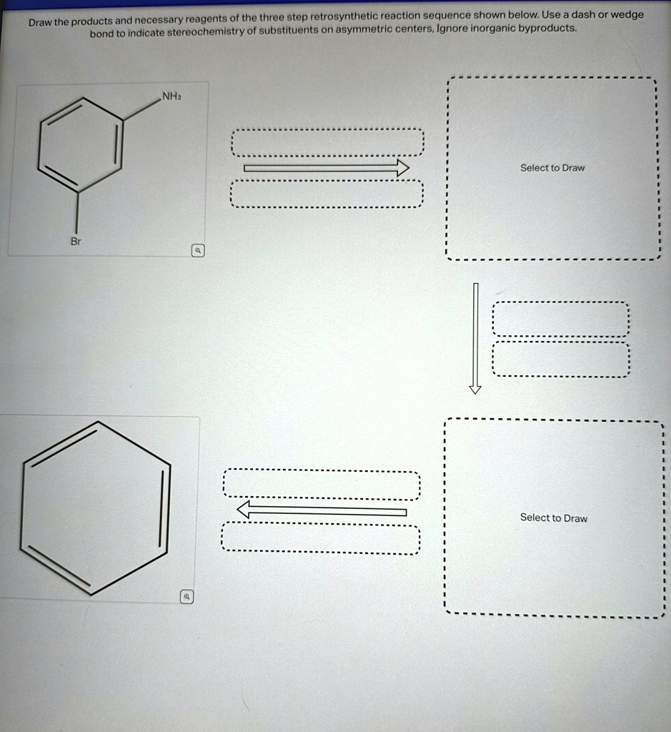 Draw the products and necessary reagents of the three step retrosynthetic reaction sequence ...