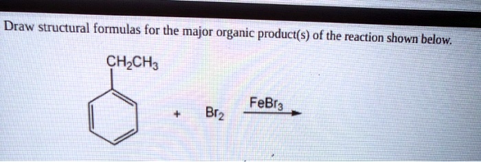 SOLVED: Draw structural formulas for the major Organic product(s) of the reaction shown below ...