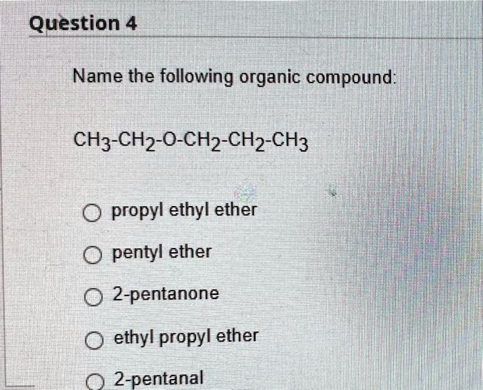 question 4 name the following organic compound ch3 ch o ch2 ch2 ch3 o propyl ethyl ether o ...