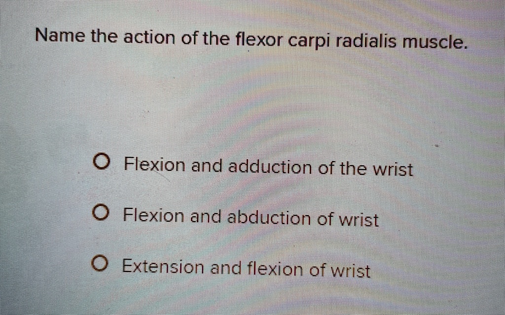 Name the action of the flexor carpi radialis muscle. Flexion and ...